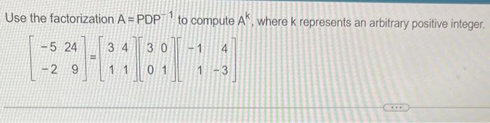 Solved Use the factorization A=PDP−1 to compute Ak, where k | Chegg.com