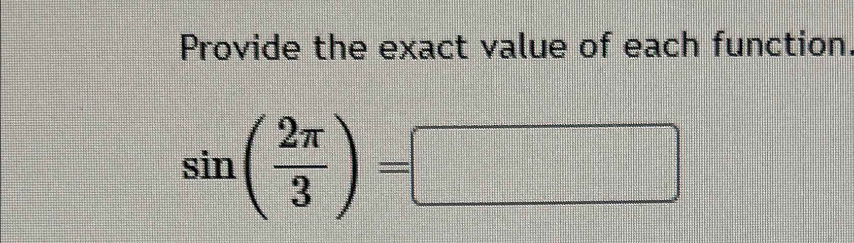 Solved Provide the exact value of each functionsin(2π3)= | Chegg.com