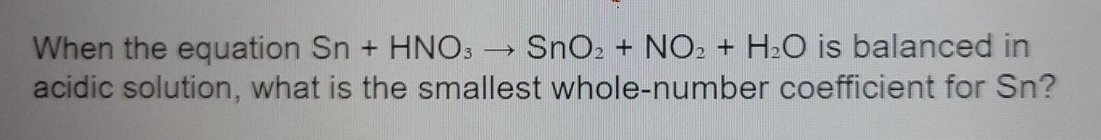 Solved When the equation Sn + HNO3 - Sno.+ NO2 + H2O is | Chegg.com