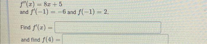 Solved f′′(x)=8x+5 and f′(−1)=−6 and f(−1)=2. Find f′(x)= | Chegg.com