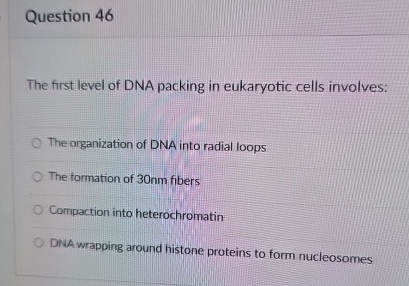 Solved Question 46The first level of DNA packing in | Chegg.com