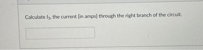 Calculate I3, the current [in amps] through the right | Chegg.com