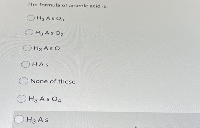 Solved The formula of arsenic acid is: H3 As 03 H3 AsO2 H3 | Chegg.com