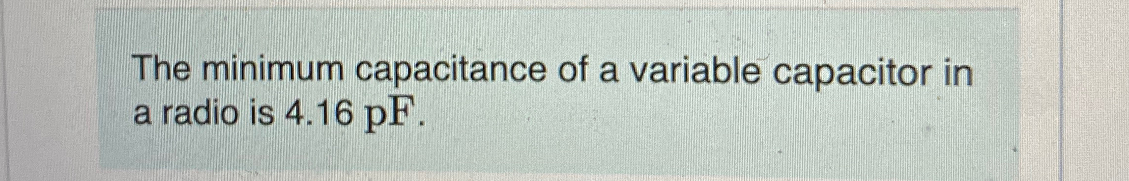 Solved The minimum capacitance of a variable capacitor in a | Chegg.com