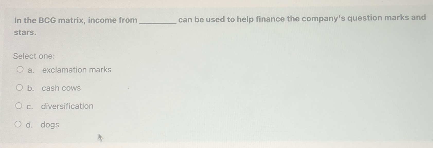 Solved In the BCG matrix, income from can be used to help | Chegg.com