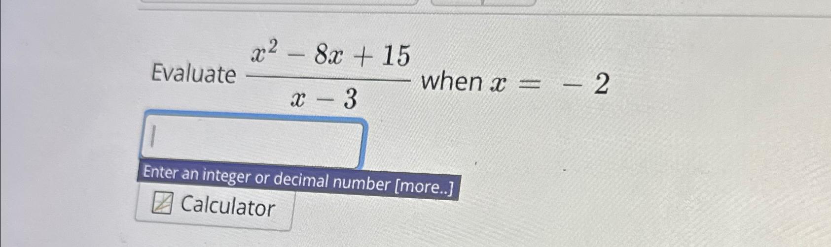 Solved Evaluate x2-8x+15x-3 ﻿when x=-27 ﻿Calculator | Chegg.com