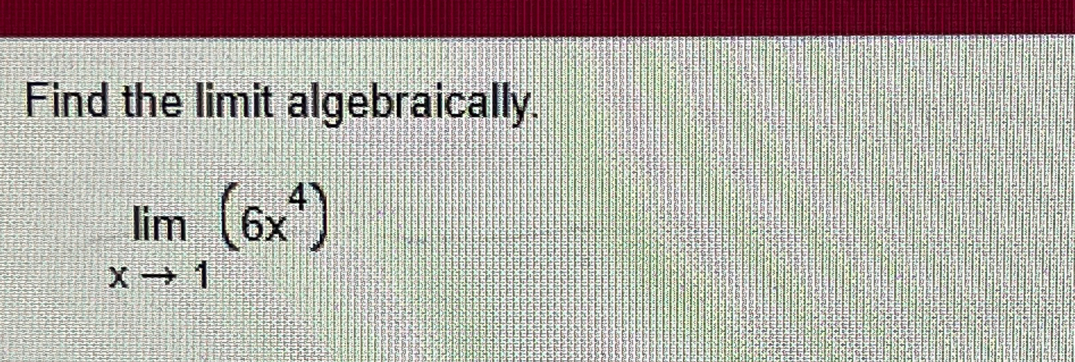 Solved Find the limit algebraically.limx→1(6x4) | Chegg.com