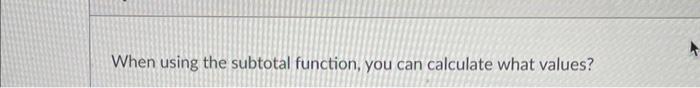 Solved When using the subtotal function, you can calculate | Chegg.com