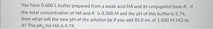 You have 0.600 L buffer prepared from a weak acid HA | Chegg.com