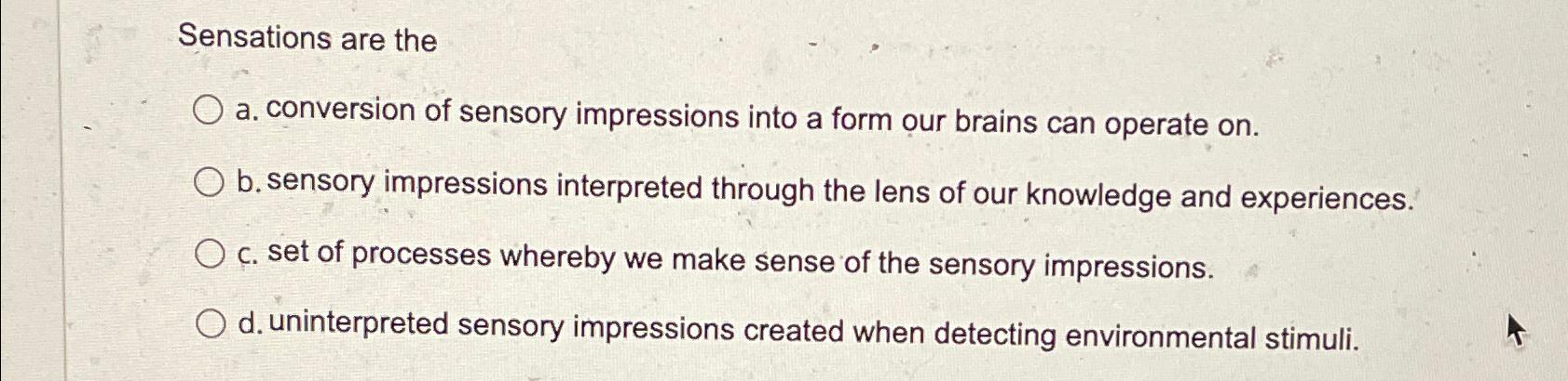 Solved Sensations are thea. ﻿conversion of sensory | Chegg.com