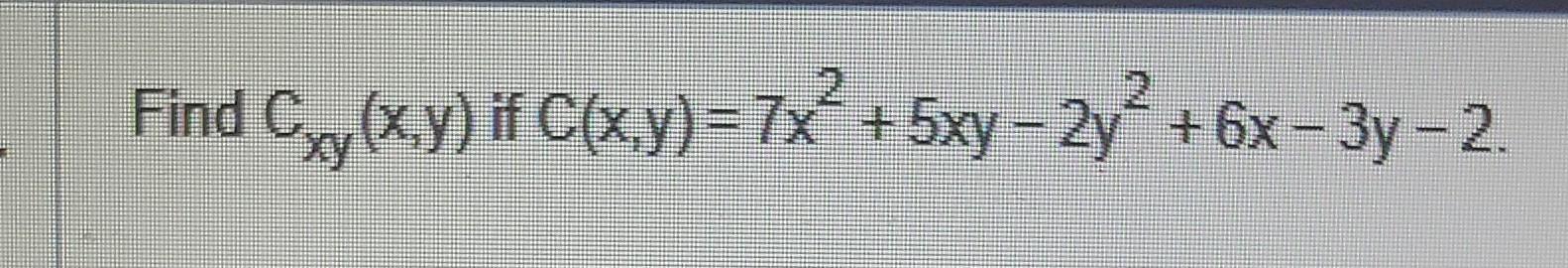 Solved Find Cxy(x,y) if C(x,y)=7x2+5xy−2y2+6x−3y−2 | Chegg.com