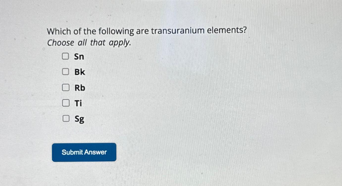Solved Which of the following are transuranium | Chegg.com