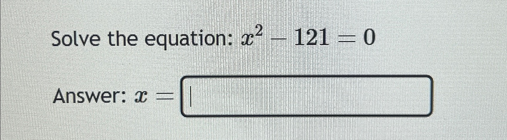 Solved Solve the equation: x2-121=0Answer: x= | Chegg.com