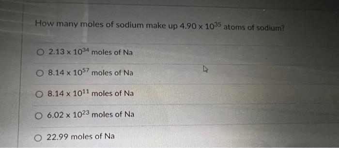 Solved How many moles of sodium make up 4.90×1035 atoms of | Chegg.com