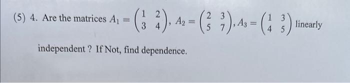 Solved 5) 4. Are the matrices A1=(1324),A2=(2537),A3=(1435) | Chegg.com