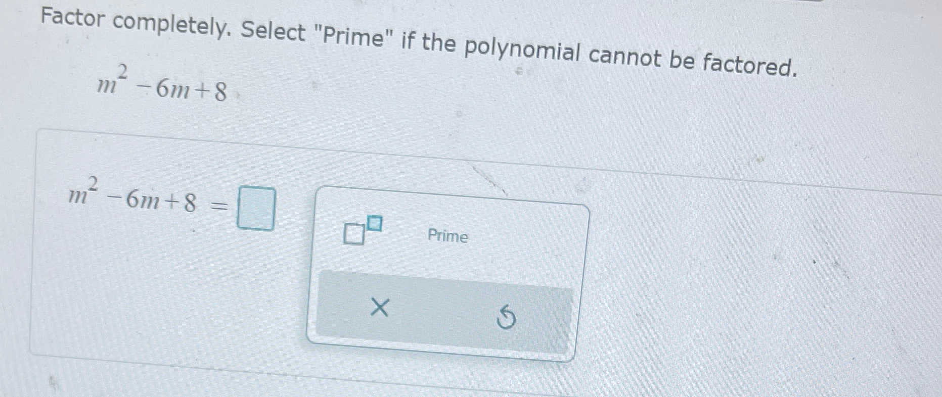 Solved Factor completely. Select "Prime" if the polynomial | Chegg.com