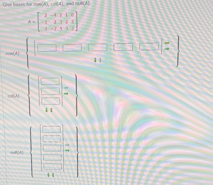 Solved Give bases for row(A), col(A), and null(A). 1 А 2-4 2 | Chegg.com