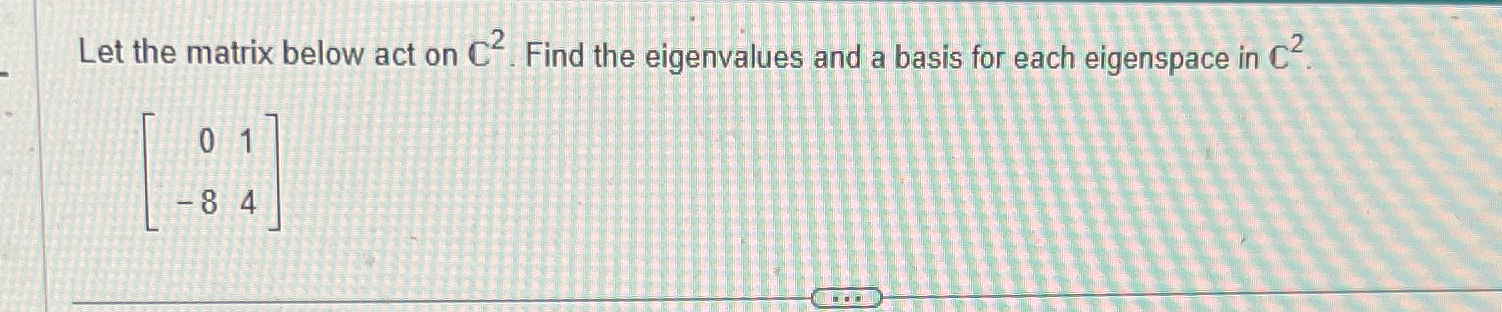 Solved Let the matrix below act on C2. ﻿Find the eigenvalues | Chegg.com