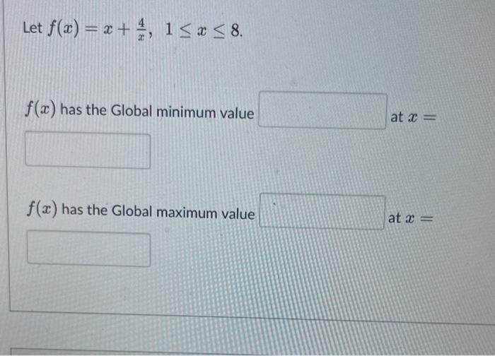 Solved Let f(x)=x+x4,1≤x≤8 f(x) has the Global minimum value | Chegg.com