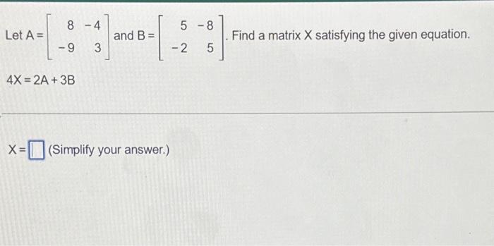Solved Let A = 8-4 - 9 4X=2A + 3B 3 and B = X = (Simplify | Chegg.com