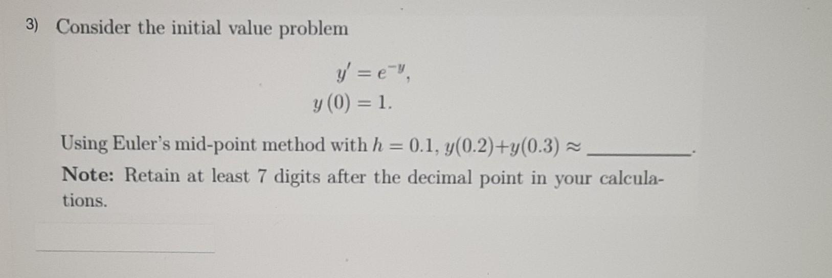 Solved 3) Consider the initial value problem y′y(0)=e−y,=1. | Chegg.com