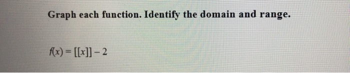 Solved Graph each function. Identify the domain and range. | Chegg.com