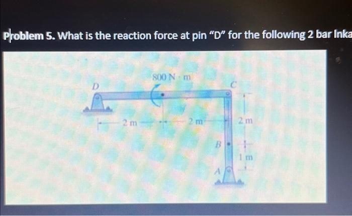 Solved Problem 5. What is the reaction force at pin "D" for | Chegg.com
