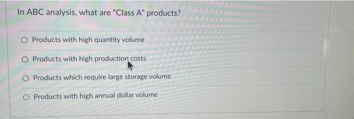 Solved In ABC analysis, what are "Class A" products? | Chegg.com