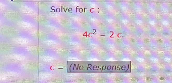 Solved Solve for c: 4c² = 2 c. C c = (No Response) | Chegg.com