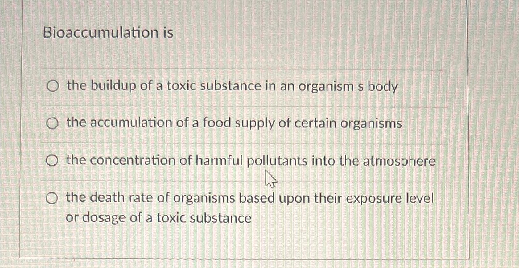Solved Bioaccumulation isthe buildup of a toxic substance in | Chegg.com