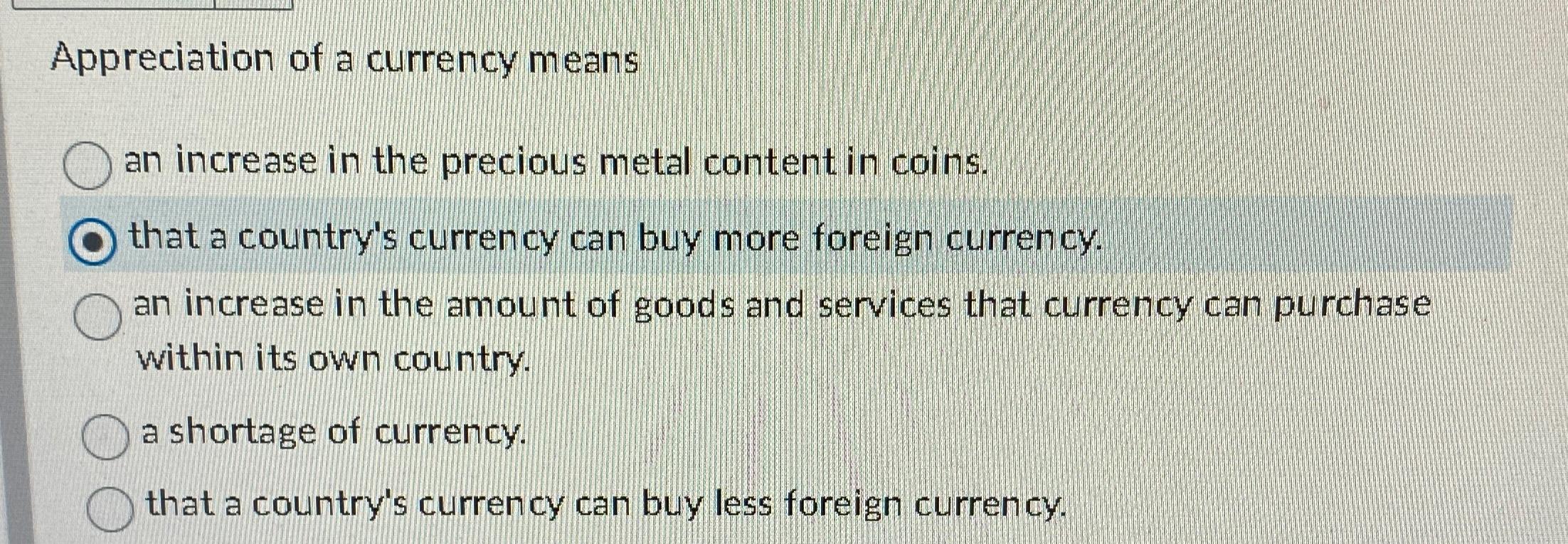 Solved Appreciation of a currency meansan increase in the | Chegg.com