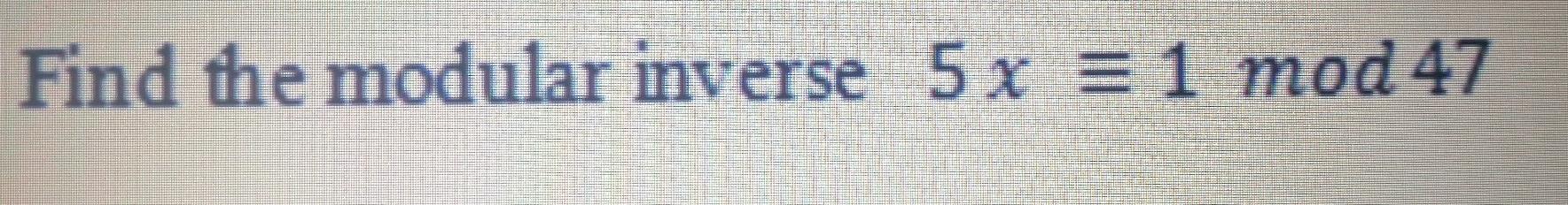 Solved Find the modular inverse 5% = 1 mod 47 | Chegg.com