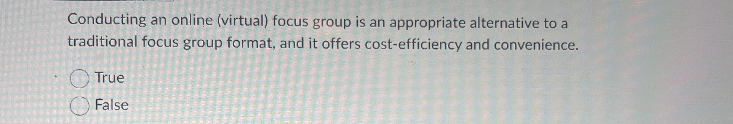 Solved Conducting an online (virtual) ﻿focus group is an | Chegg.com