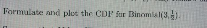 Solved Formulate and plot the CDF for Binomial (3,1/2) for | Chegg.com
