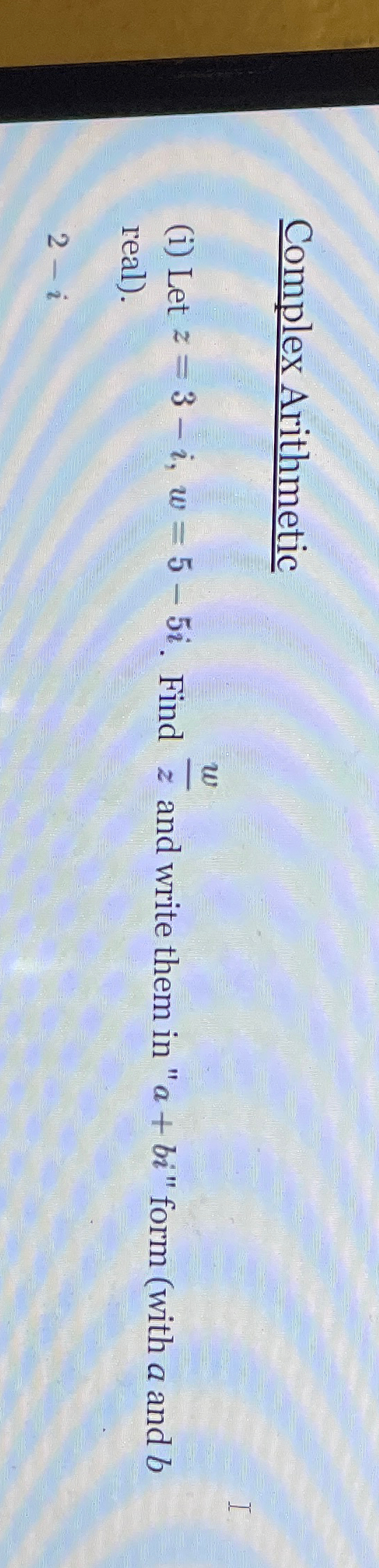 Solved Complex Arithmetic(i) ﻿Let z=3-i,w=5-5i. ﻿Find wz | Chegg.com