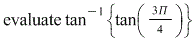 Solved evaluate tan-1{tan(3pi/4)} | Chegg.com