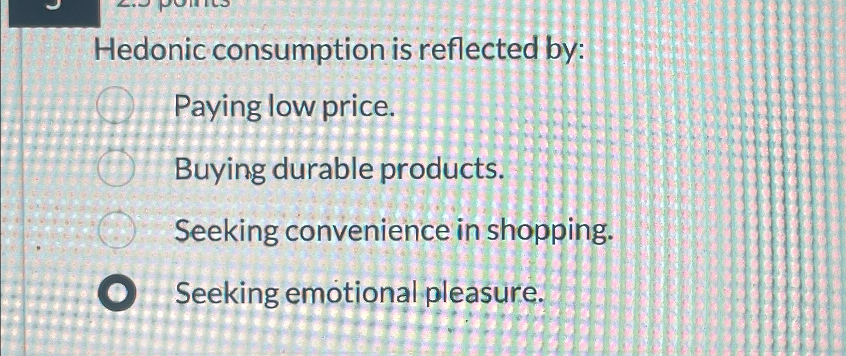 Solved Hedonic consumption is reflected by:Paying low | Chegg.com
