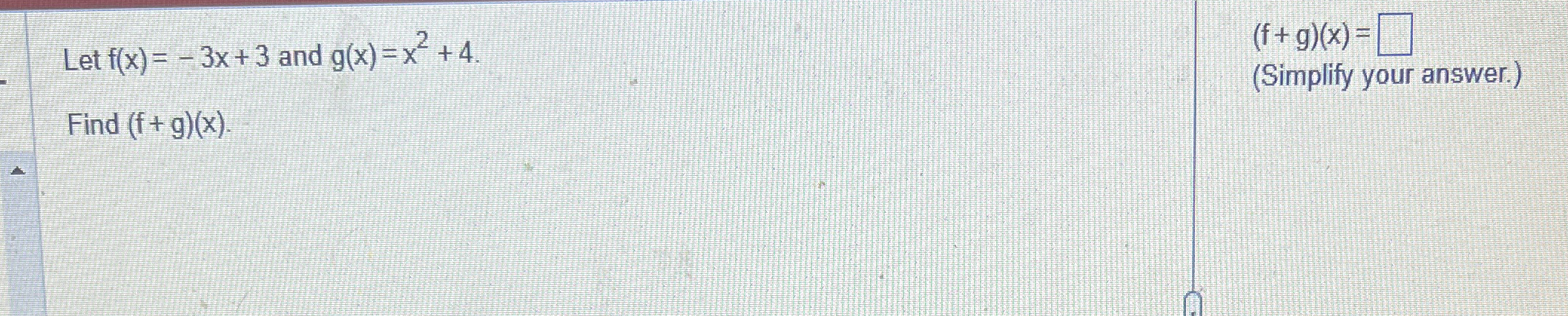 Solved Let f(x)=-3x+3 ﻿and g(x)=x2+4.(f+g)(x)= (Simplify | Chegg.com