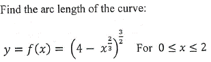 Solved Find the arc length of the curve:y=f(x)=(4-x23)32 | Chegg.com