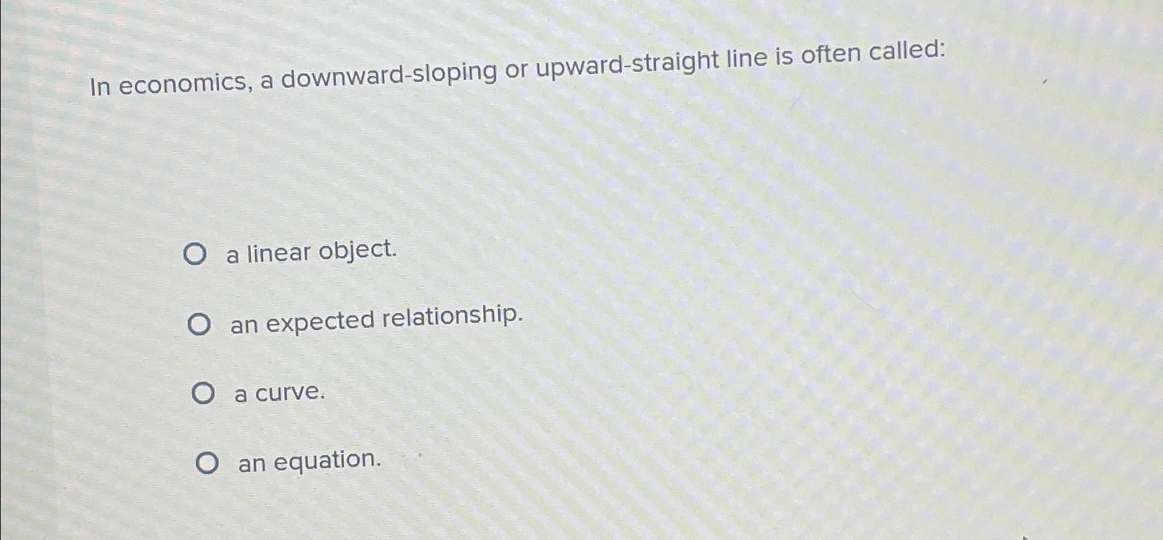 Solved In economics, a downward-sloping or upward-straight | Chegg.com