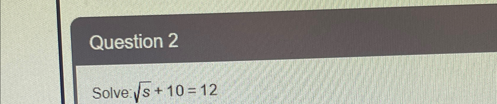 Solved Question 2Solve: s2+10=12 | Chegg.com