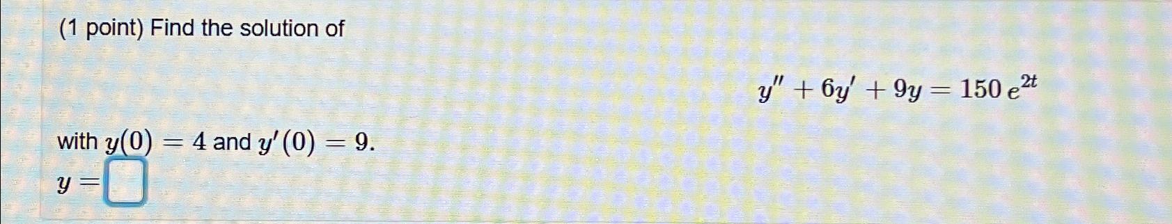 Solved (1 ﻿point) ﻿Find the solution ofy''+6y'+9y=150e2twith | Chegg.com