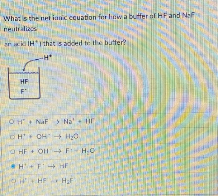 Solved What is the net ionic equation for how a buffer of HF | Chegg.com