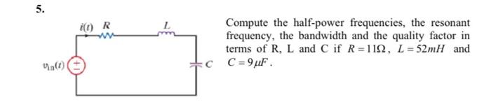 Solved 5. Compute the half-power frequencies, the resonant | Chegg.com