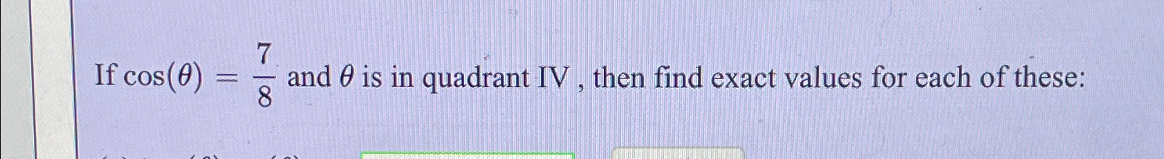 Solved If cos(θ)=78 ﻿and θ ﻿is in quadrant IV, ﻿then find | Chegg.com