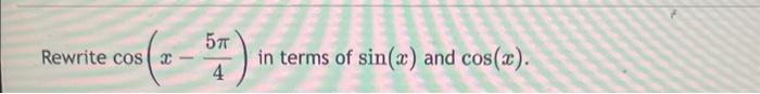 Solved Rewrite cos(x−45π) in terms of sin(x) and cos(x). | Chegg.com
