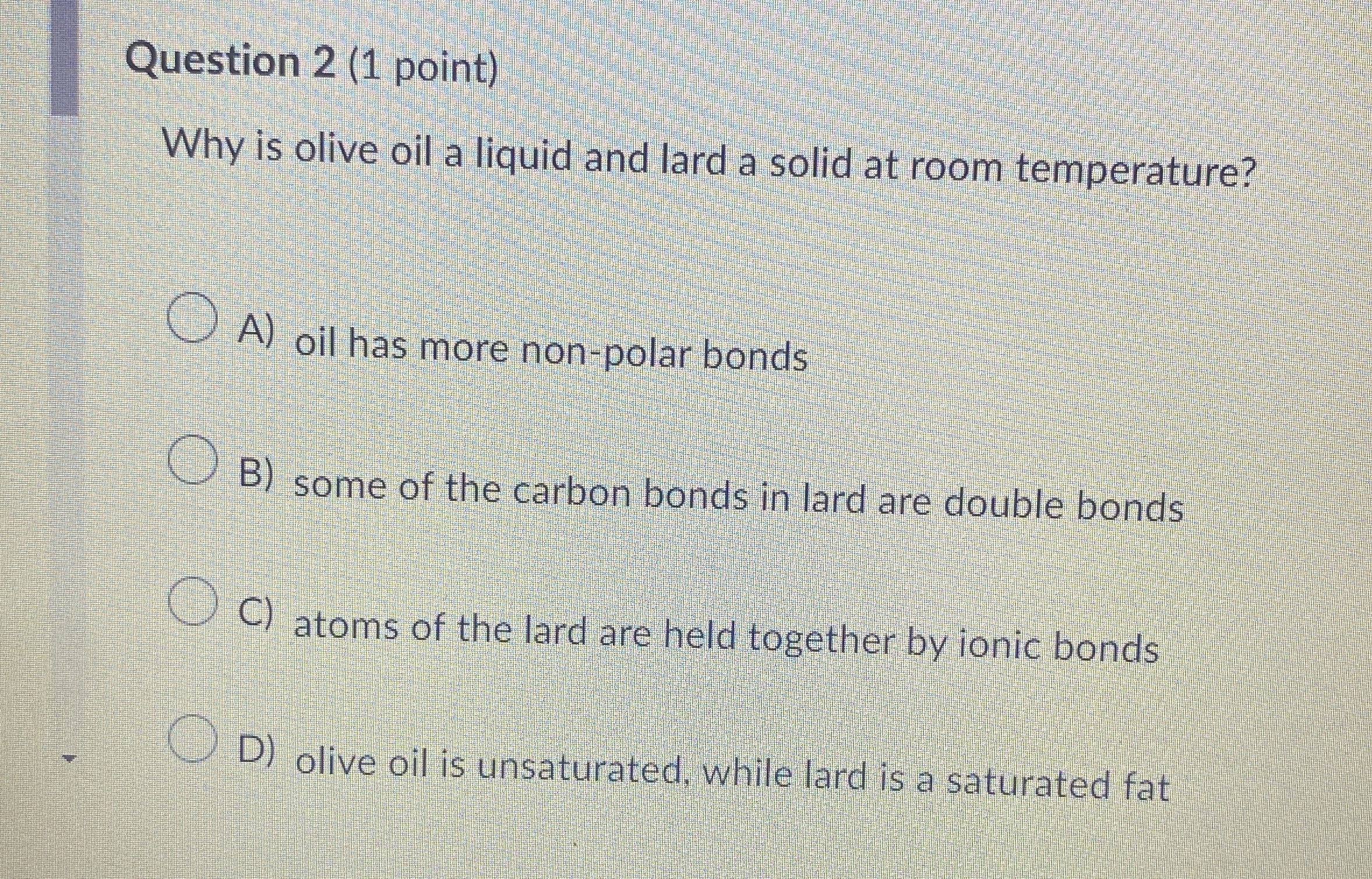 Solved Question 2 (1 ﻿point)Why is olive oil a liquid and | Chegg.com