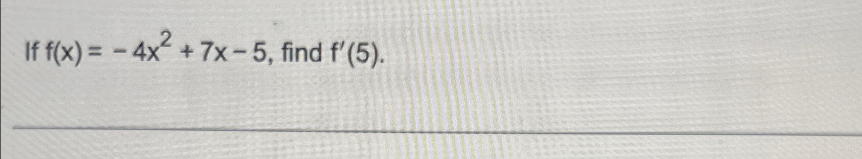 Solved If f(x)=-4x2+7x-5, ﻿find f'(5) | Chegg.com