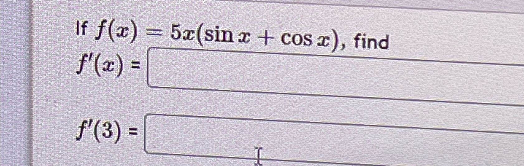 Solved If f(x)=5x(sinx+cosx), ﻿findf'(x)=f'(3)= | Chegg.com