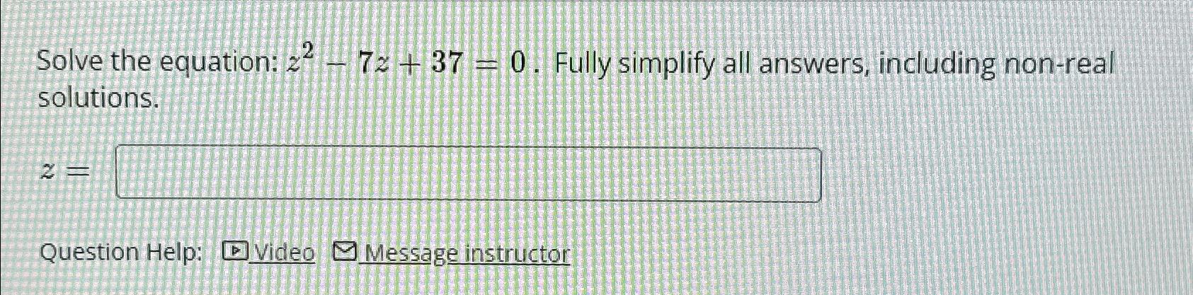 Solved Solve the equation: z2-7z+37=0. ﻿Fully simplify all | Chegg.com